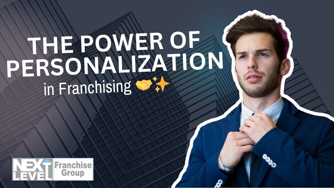 The Power of Personalization in Franchising | Next Level Franchise Group